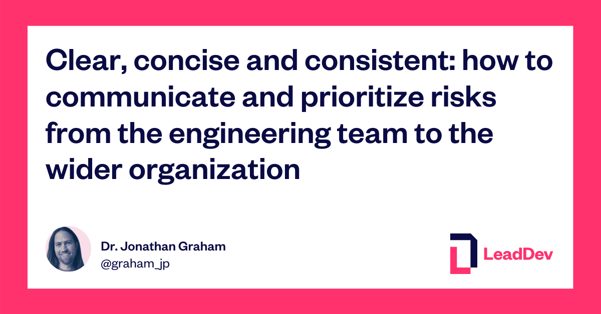 Clear, concise and consistent: how to communicate and prioritize risks from the engineering team ...