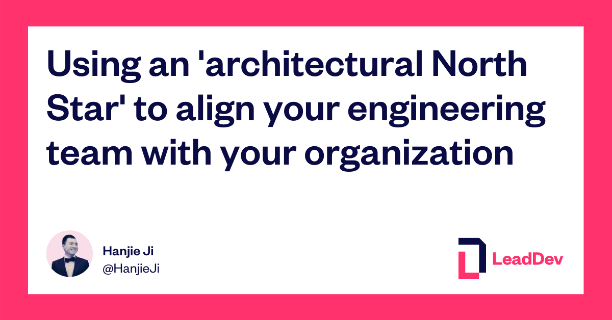 Using an 'architectural North Star' to align your engineering team with ...