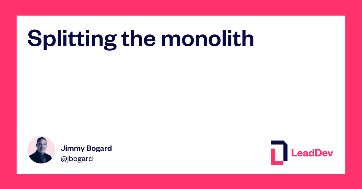 Splitting the monolith - LeadDev