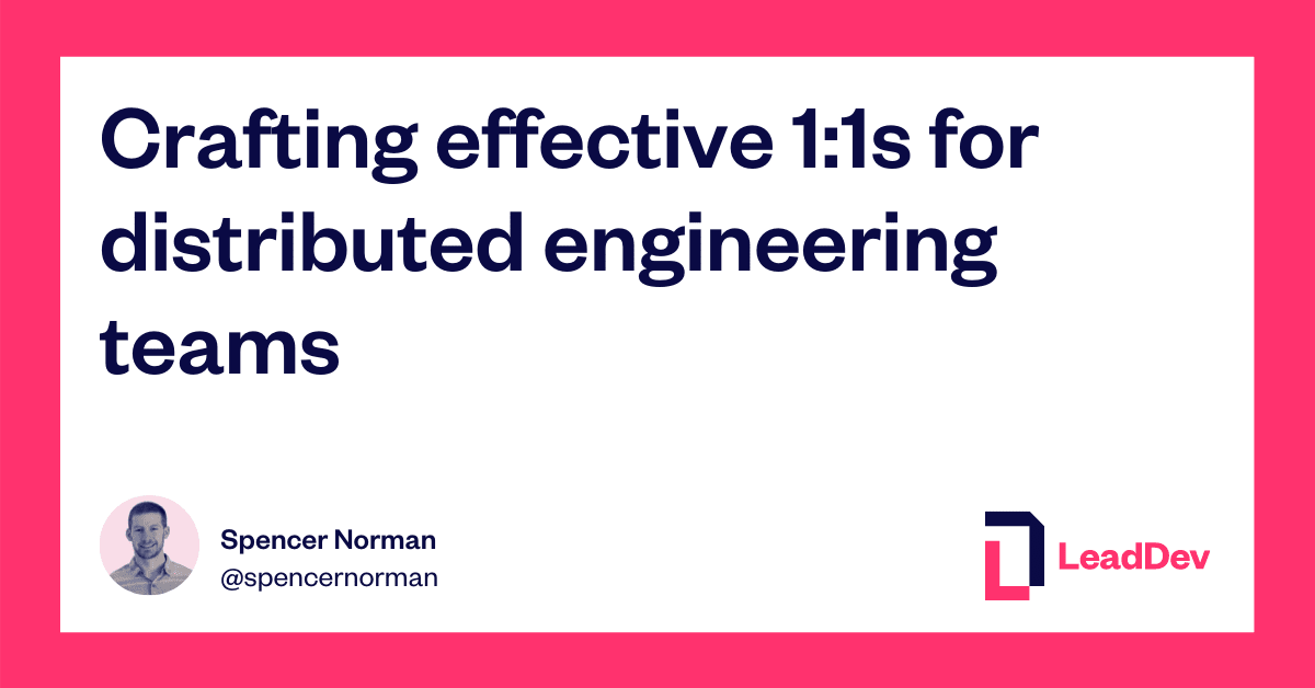 Crafting effective 1:1s for distributed engineering teams - LeadDev