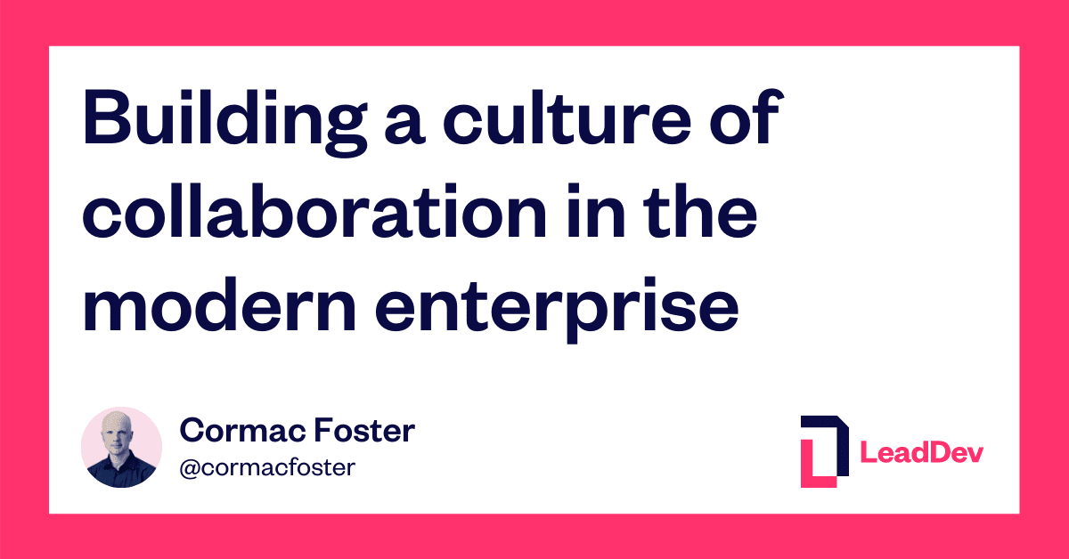 Building a culture of collaboration in the modern enterprise - LeadDev