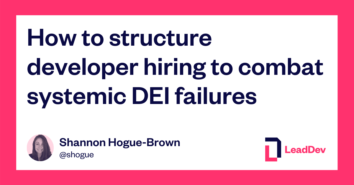 How to structure developer hiring to combat systemic DEI failures - LeadDev