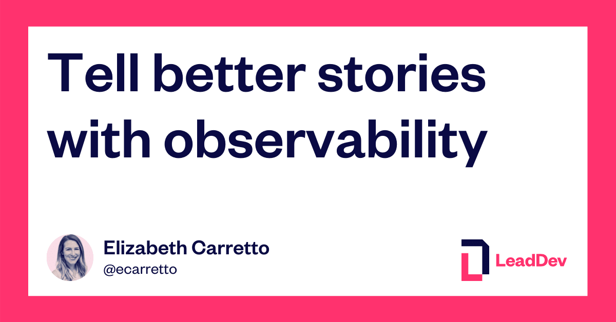 Tell better stories with observability - LeadDev