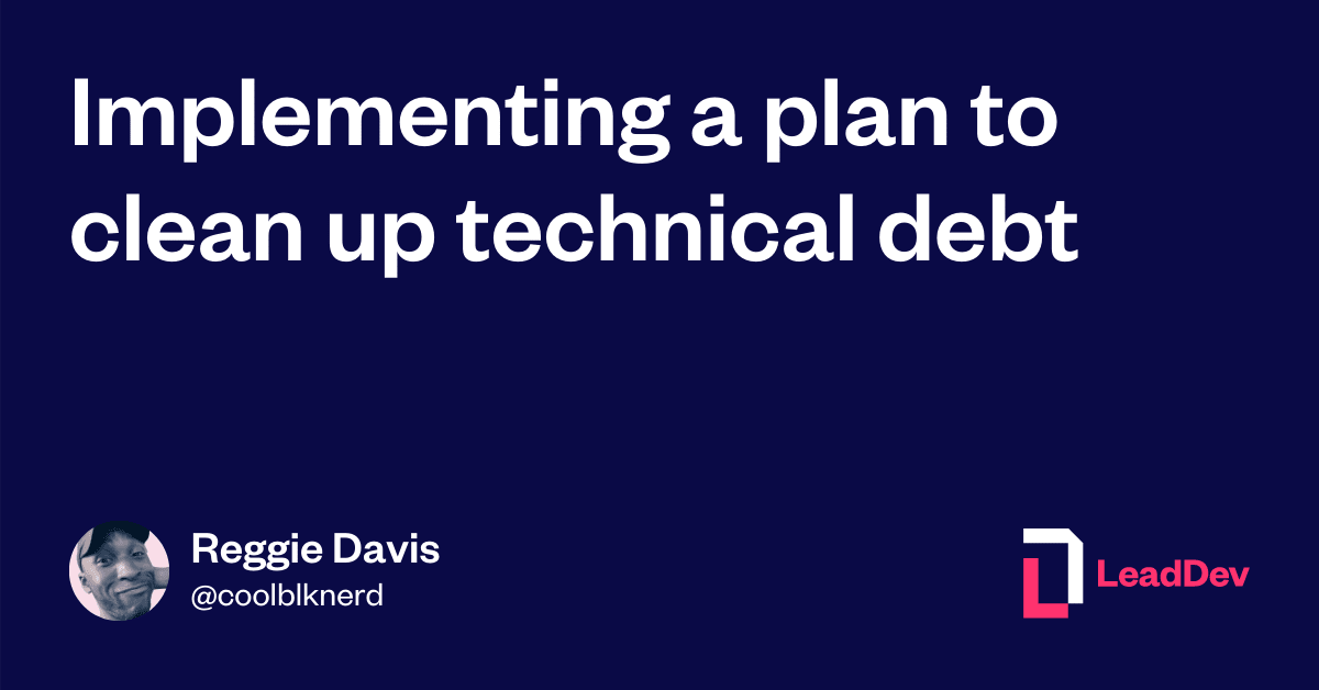 Implementing a plan to clean up technical debt - LeadDev