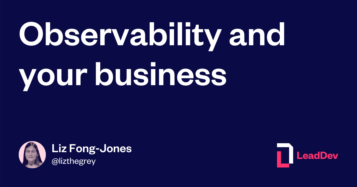 Observability and your business - LeadDev