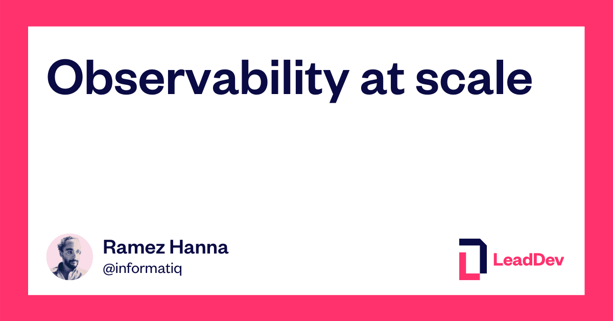 Observability at scale - LeadDev