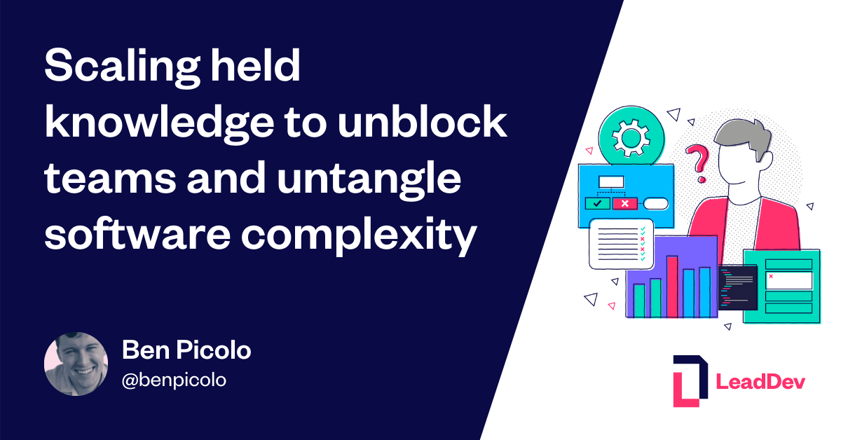 Scaling held knowledge to unblock teams and untangle software complexity - LeadDev