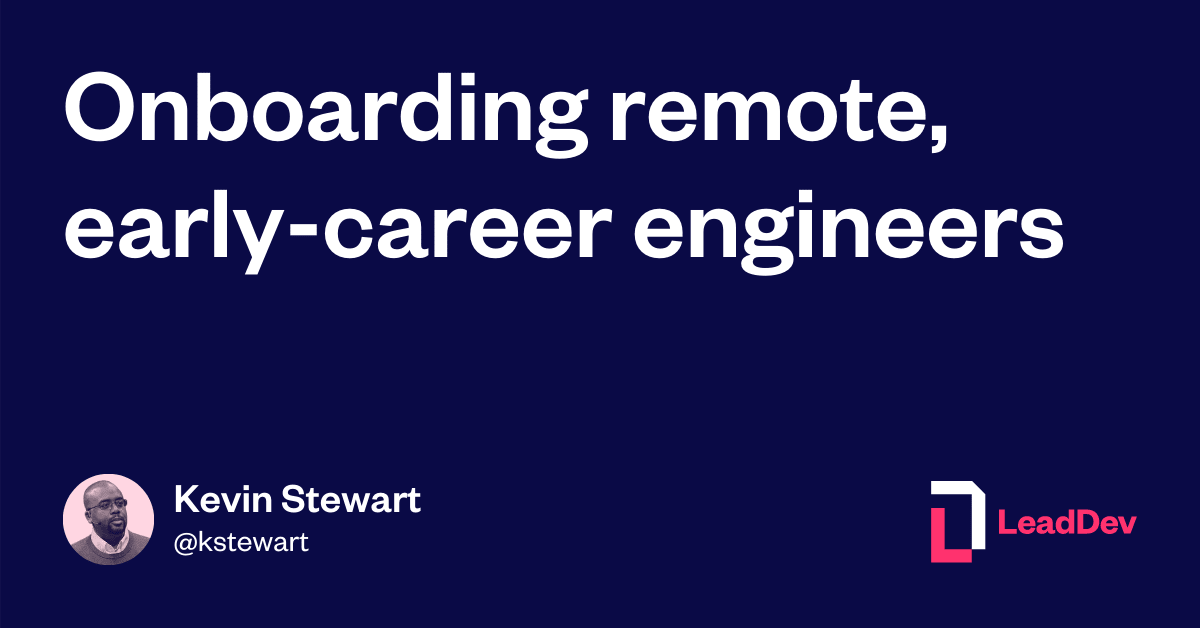 Onboarding remote, early-career engineers - LeadDev