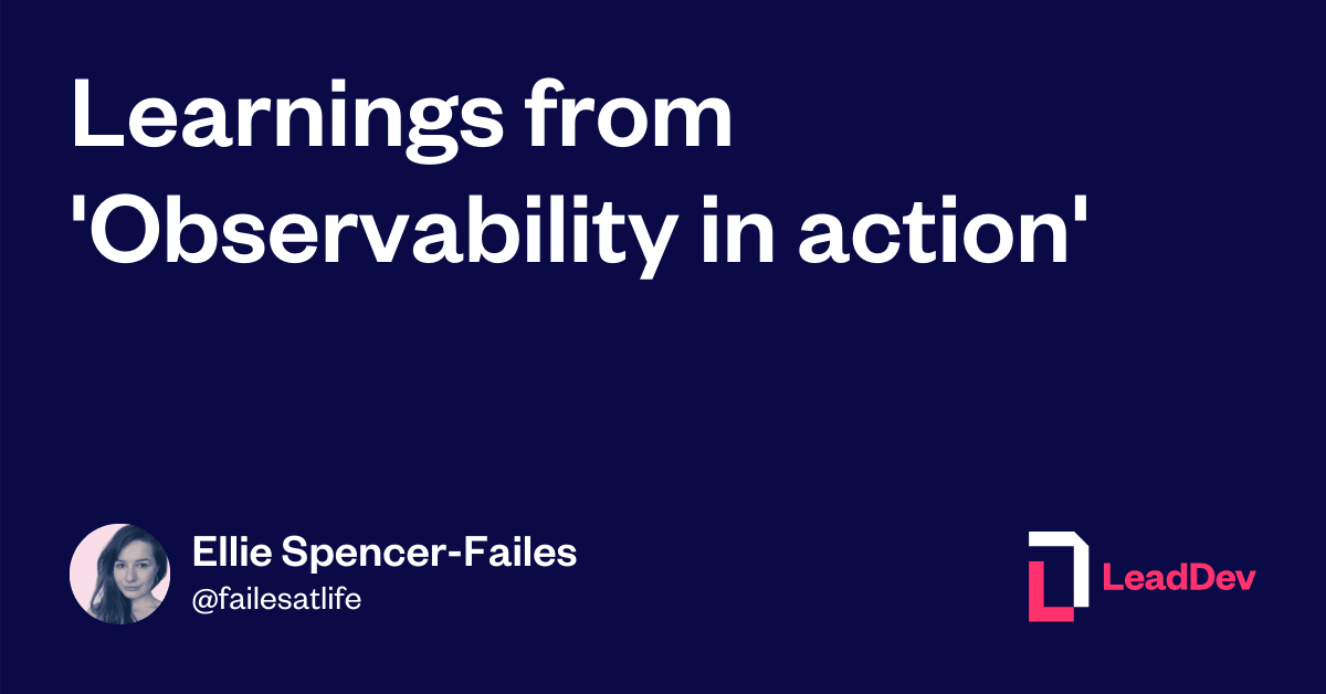 Learnings from 'Observability in action' - LeadDev