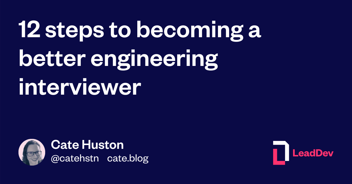 12 steps to becoming a better engineering interviewer - LeadDev