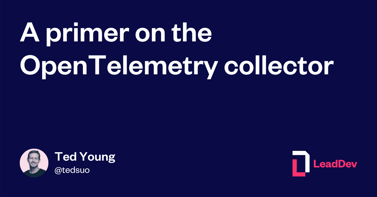 A primer on the OpenTelemetry collector - LeadDev