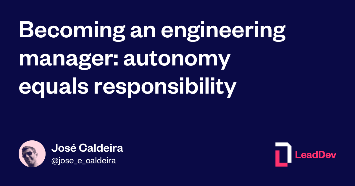 Becoming an engineering manager: autonomy equals responsibility - LeadDev