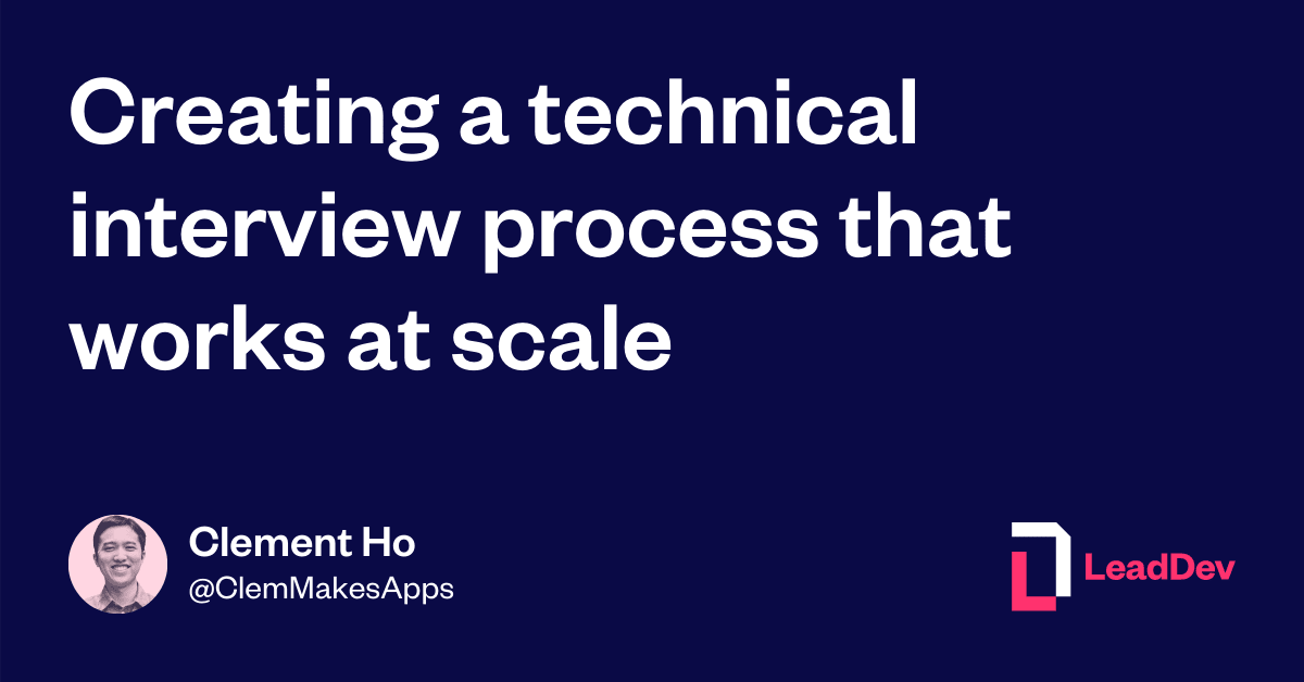 Creating a technical interview process that works at scale - LeadDev