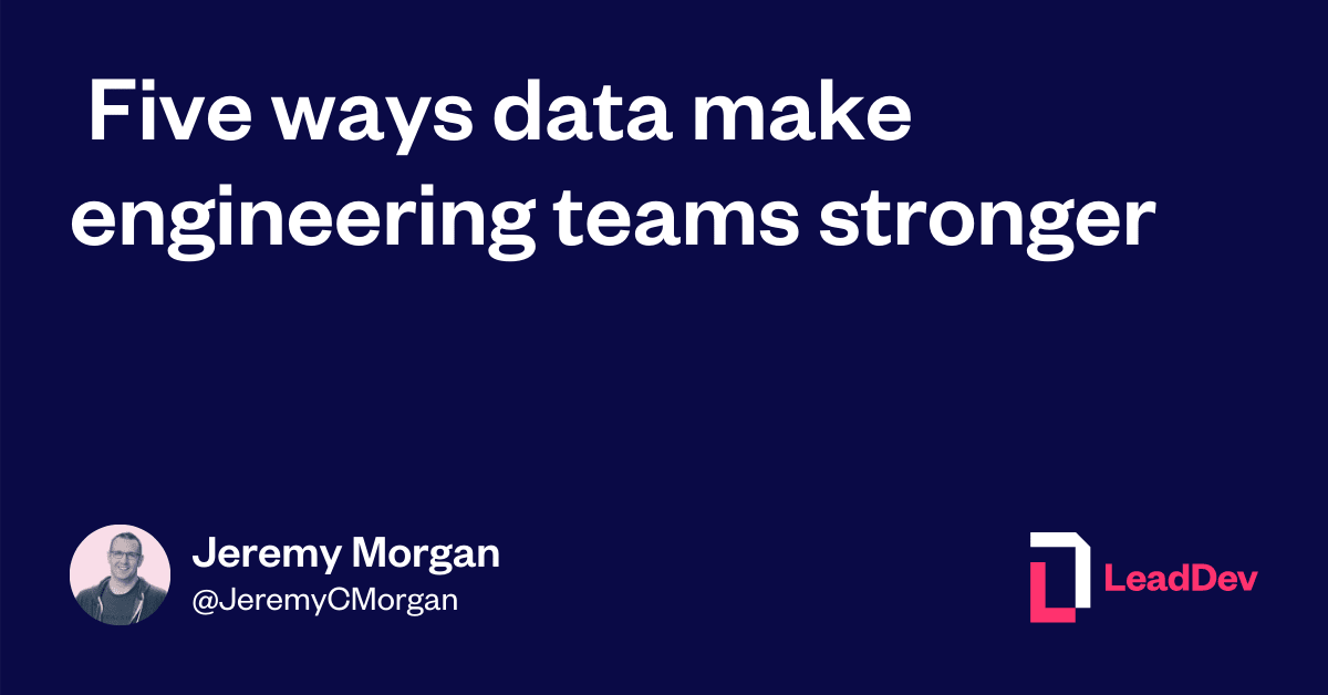 Five ways data make engineering teams stronger - LeadDev