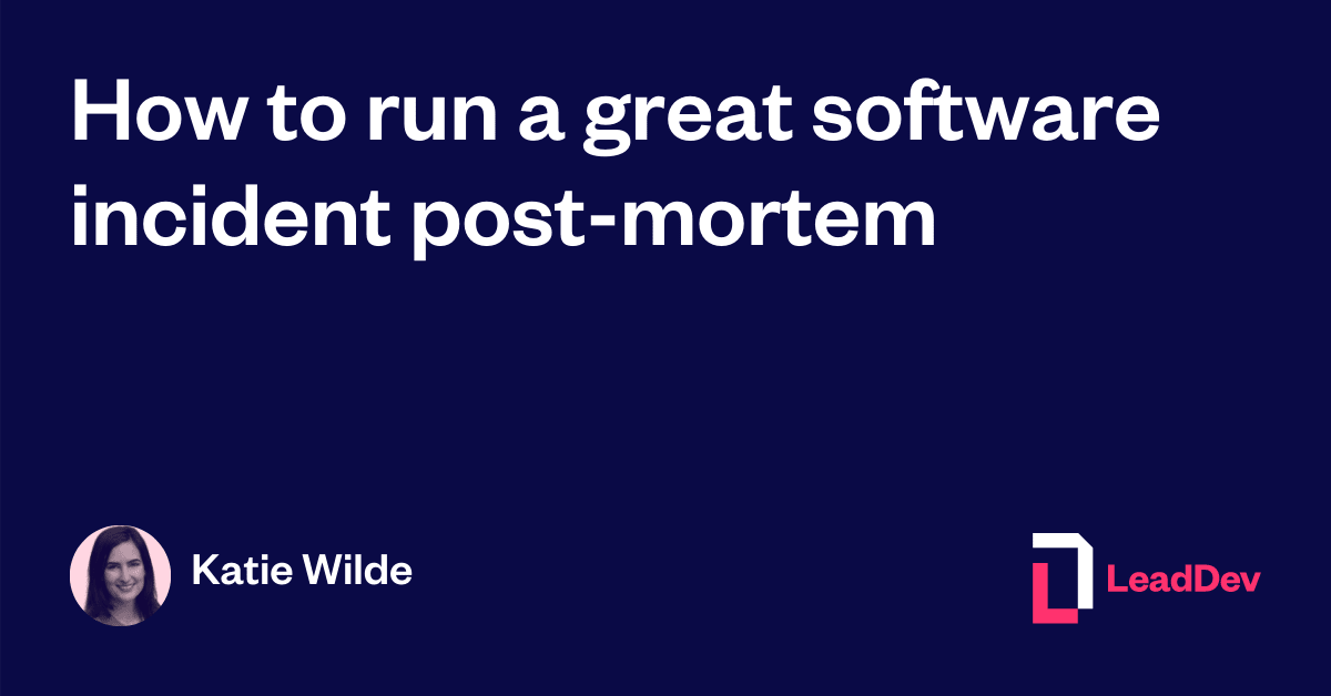 How to run a great incident post-mortem - LeadDev