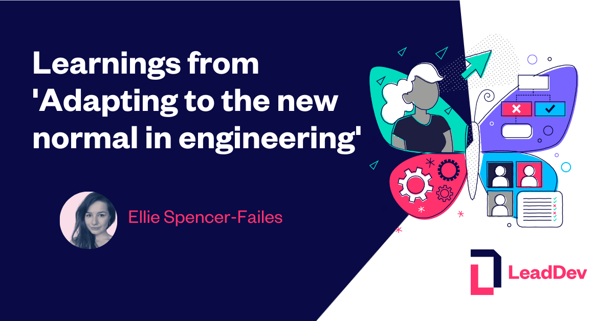 Learnings from 'Adapting to the new normal in engineering' - LeadDev