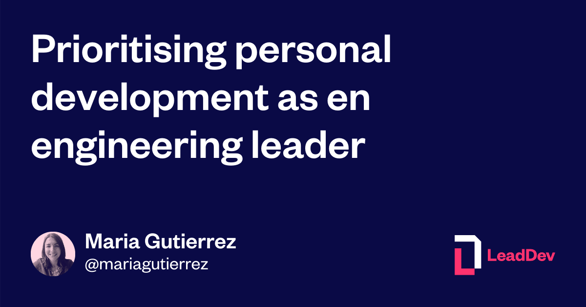Prioritising personal development as en engineering leader - LeadDev