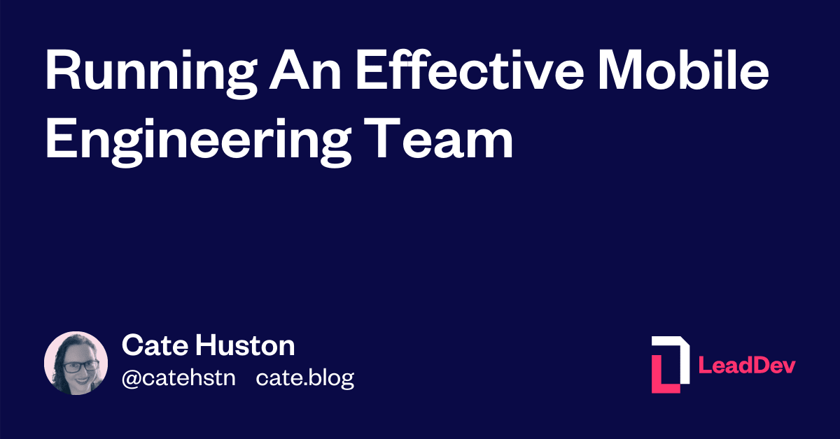 Running An Effective Mobile Engineering Team - LeadDev