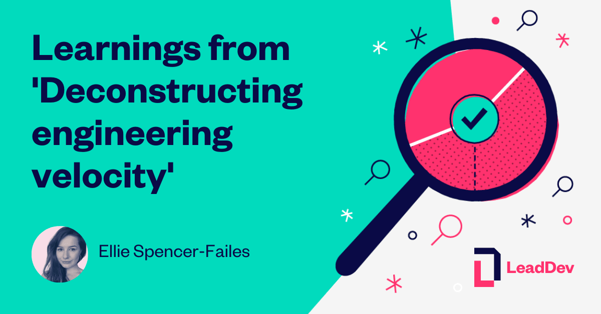 Learnings from 'Deconstructing engineering velocity' - LeadDev