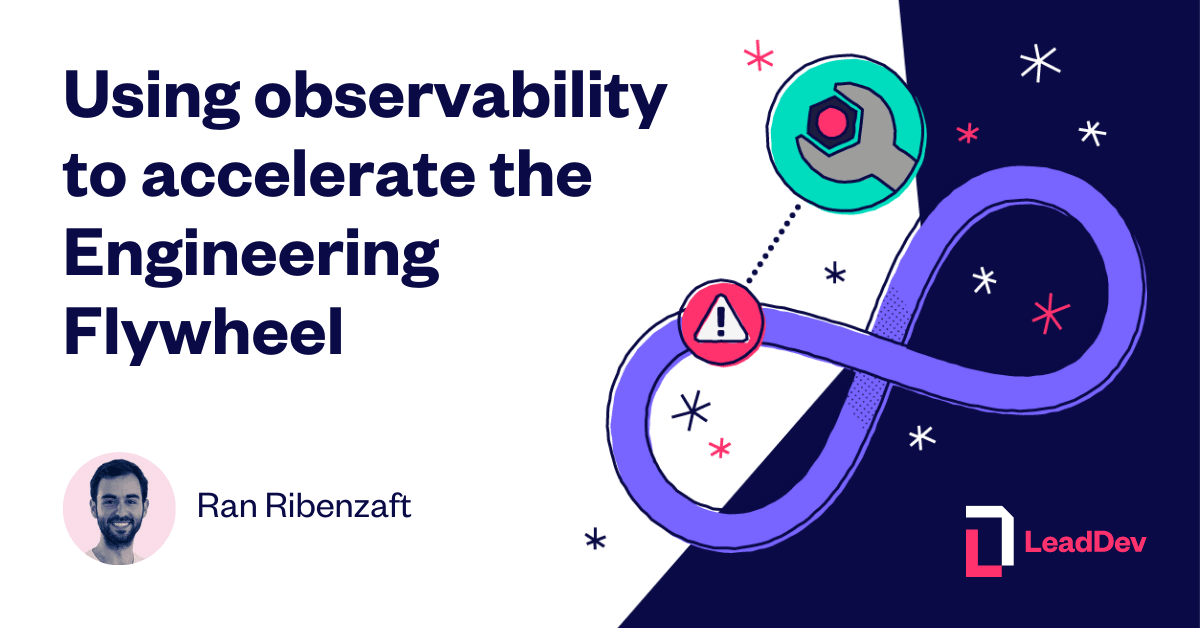 Using observability to accelerate the Engineering Flywheel - LeadDev