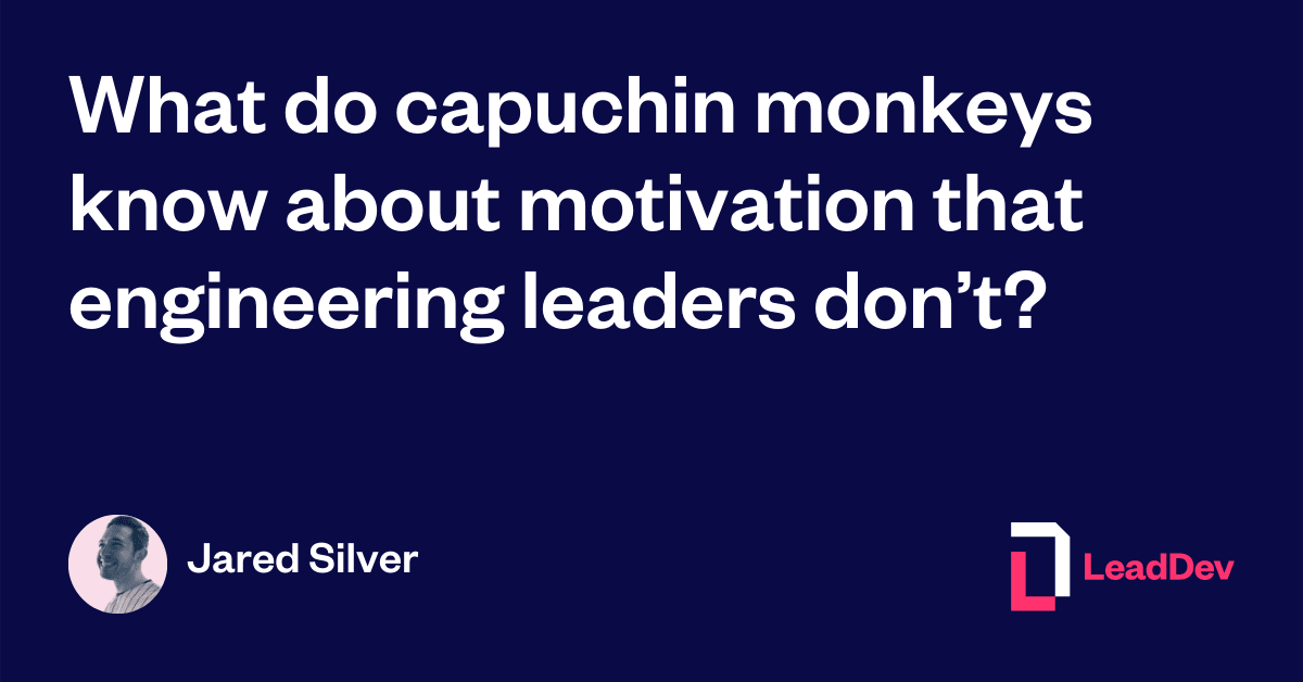 What do capuchin monkeys know about motivation that engineering leaders ...