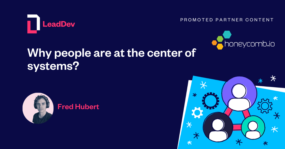 Why people are at the center of systems - LeadDev
