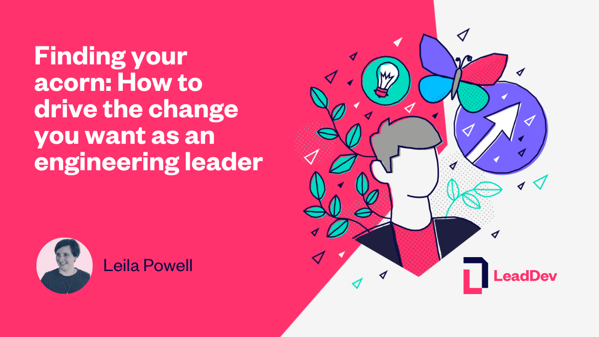 Finding your acorn: How to drive the change you want as an engineering leader - LeadDev