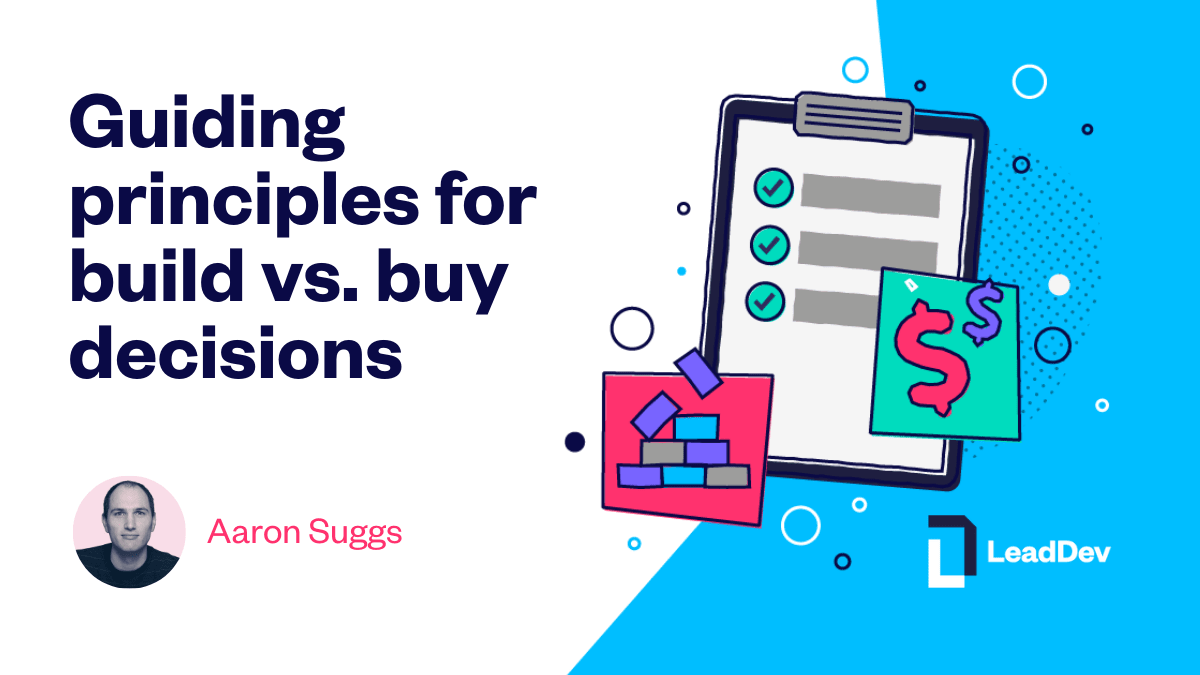 Guiding principles for build vs. buy decisions - LeadDev