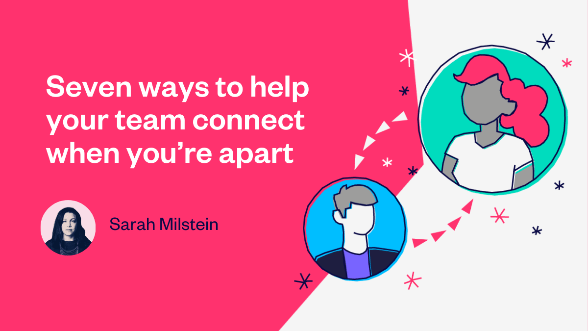 Seven ways to help your team connect when you’re apart - LeadDev