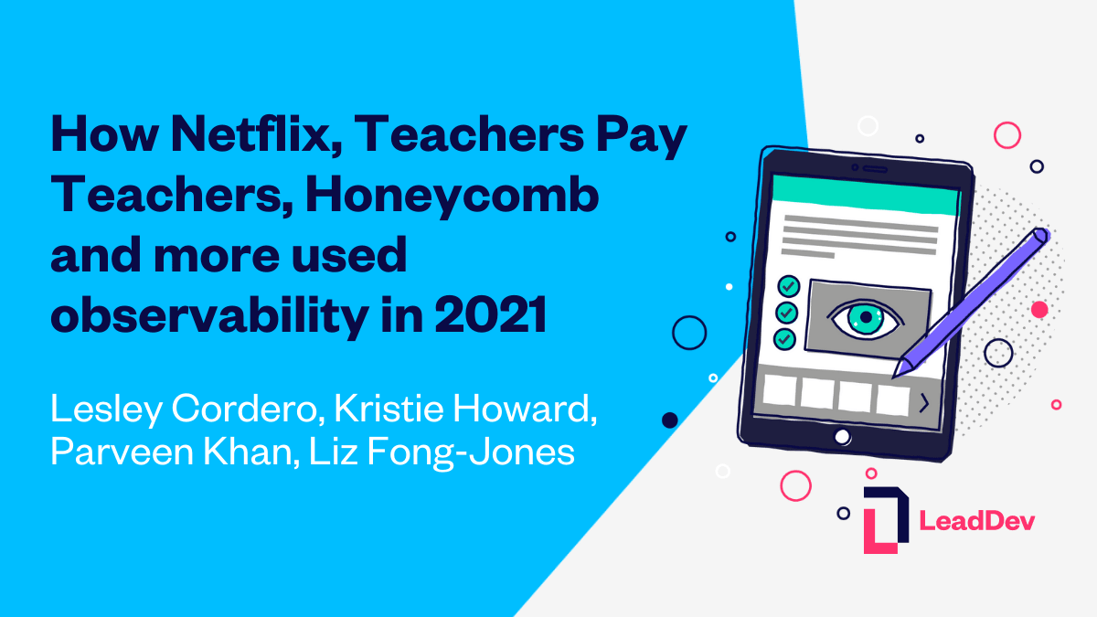 How Netflix, Teachers Pay Teachers, Honeycomb, and more used observability in 2021 - LeadDev