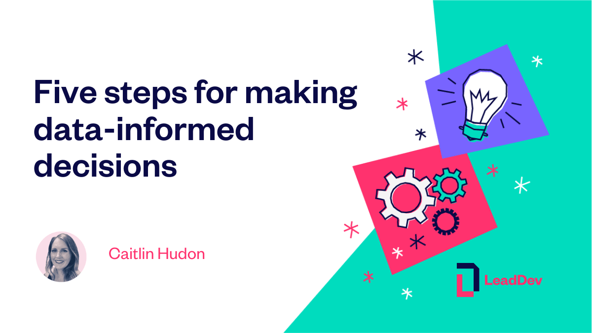 Five steps for making data-informed decisions - LeadDev