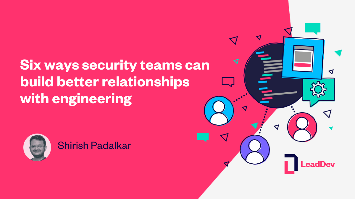 Six ways security teams can build better relationships with engineering ...