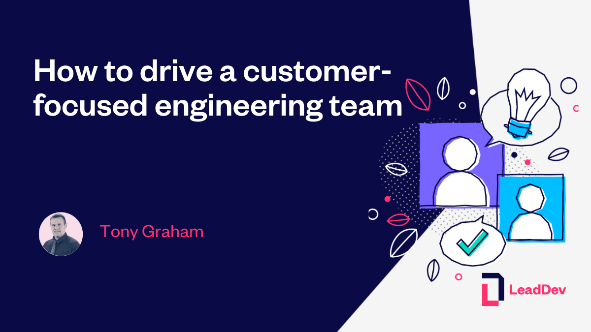 How to drive a customer-focused engineering team - LeadDev