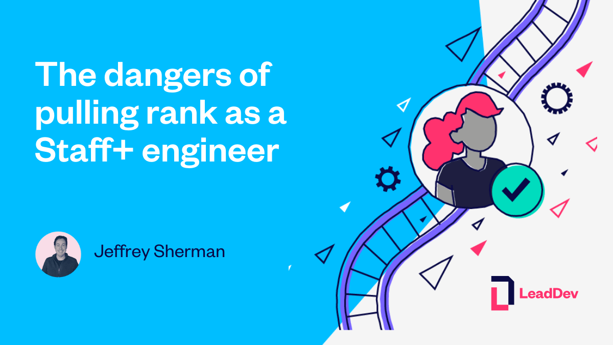 The dangers of pulling rank as a Staff+ engineer - LeadDev