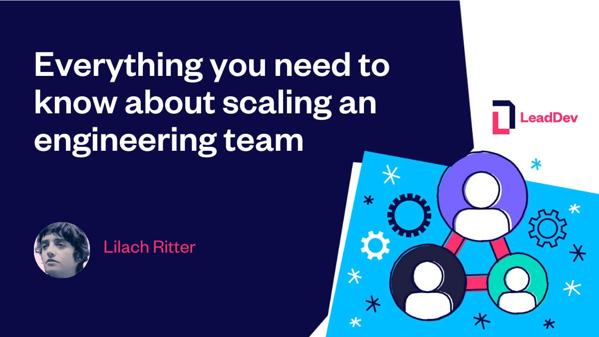Everything you need to know about scaling an engineering team - LeadDev