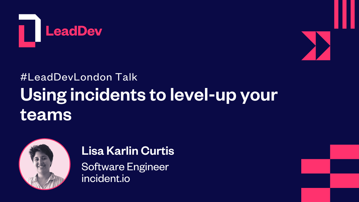 Using incidents to level-up your teams - LeadDev
