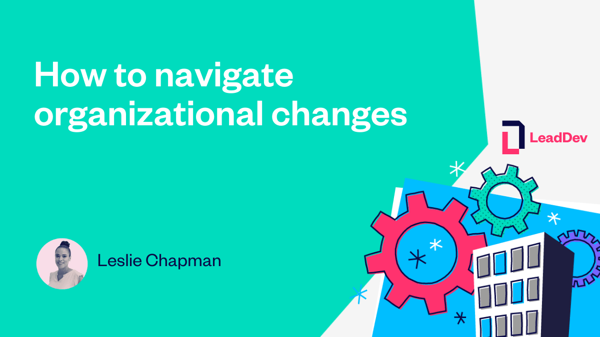How to navigate organizational changes - LeadDev