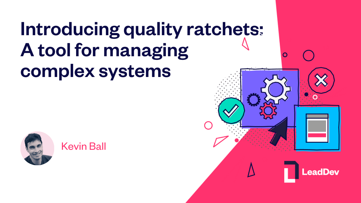 Introducing quality ratchets: A tool for managing complex systems - LeadDev