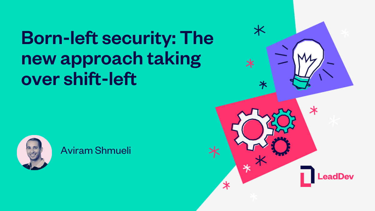 Born-left security: The new approach taking over shift-left - LeadDev