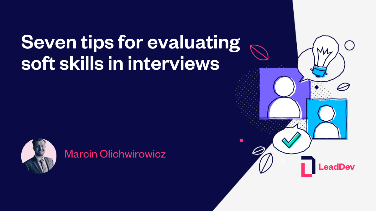 Seven tips for evaluating soft skills in interviews - LeadDev