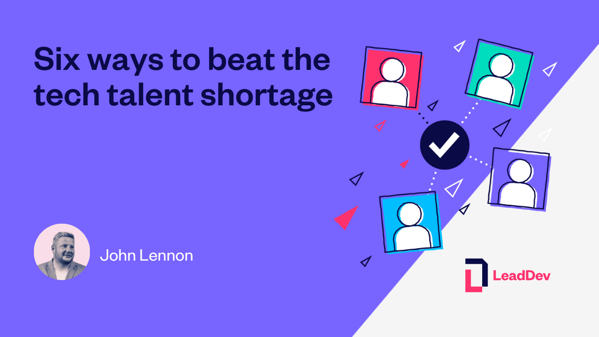 Six ways to beat the tech talent shortage - LeadDev