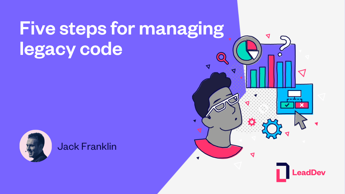 Five steps for managing legacy code - LeadDev