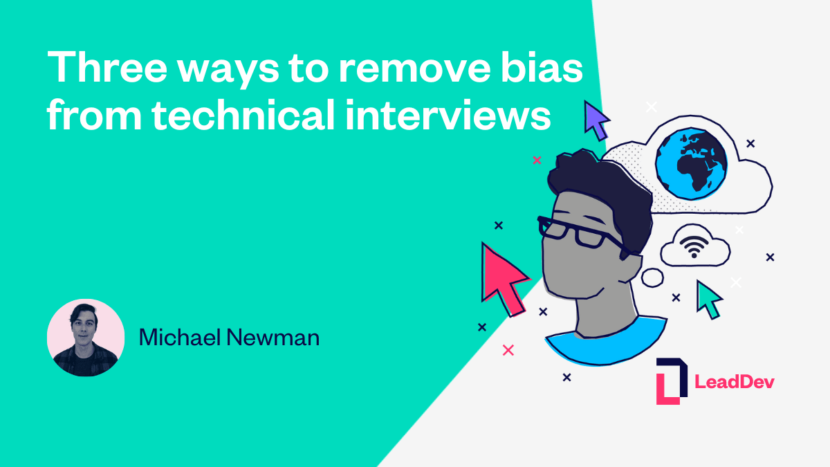 Three ways to remove bias from technical interviews - LeadDev