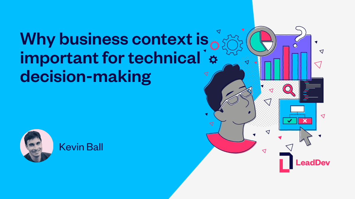 Why business context is important for technical decision-making - LeadDev
