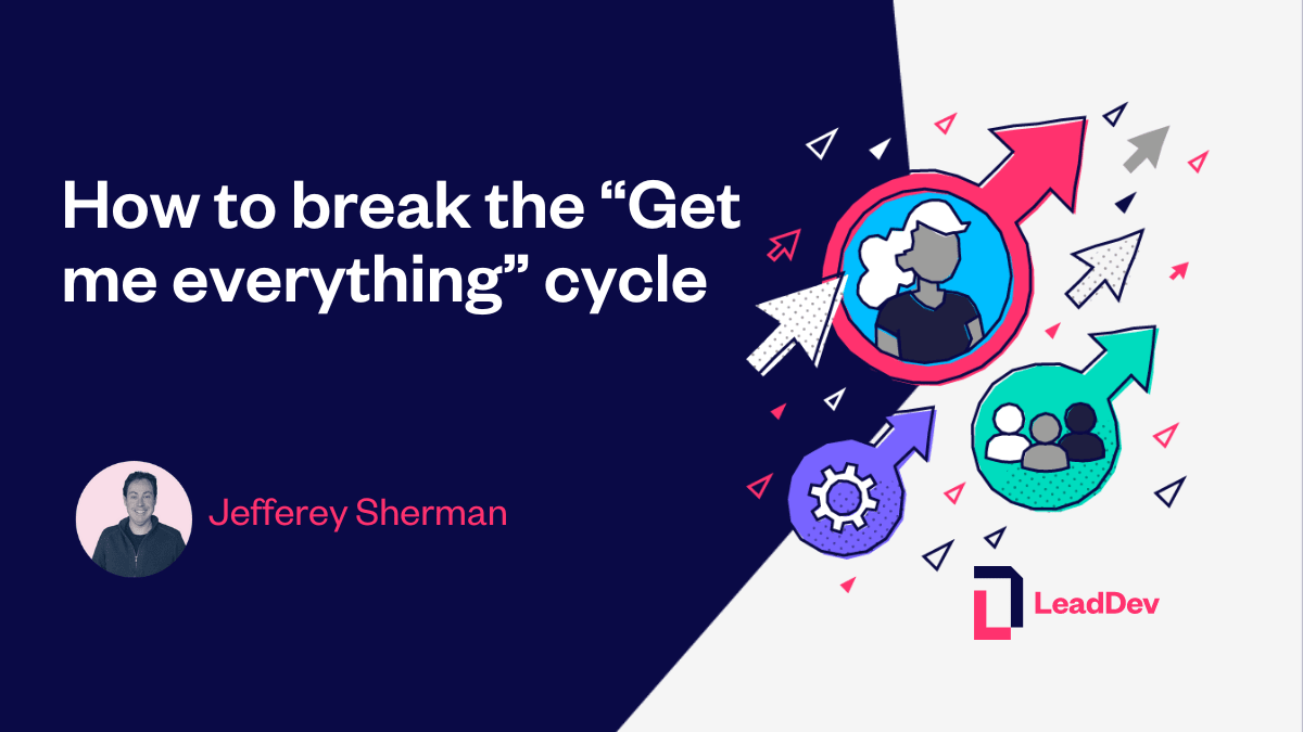 How to break the “get me everything” cycle - LeadDev