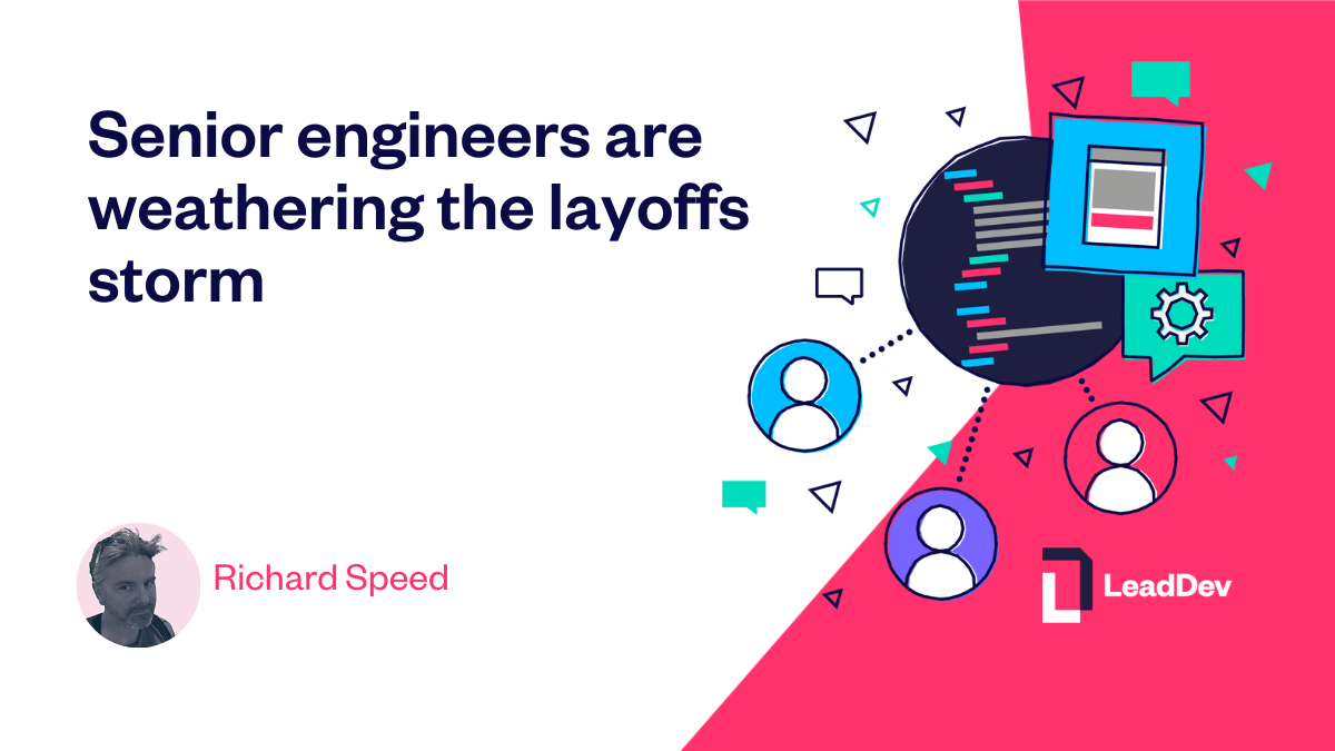 Senior engineers are weathering the layoffs storm - LeadDev
