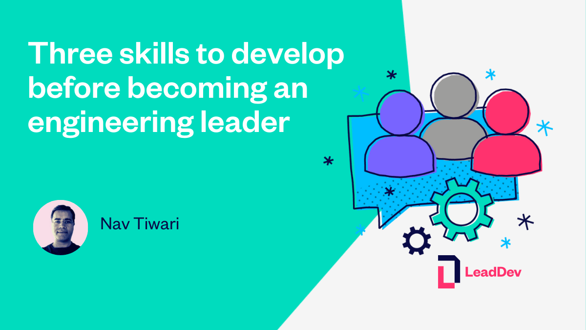 Three skills to develop before becoming an engineering leader - LeadDev