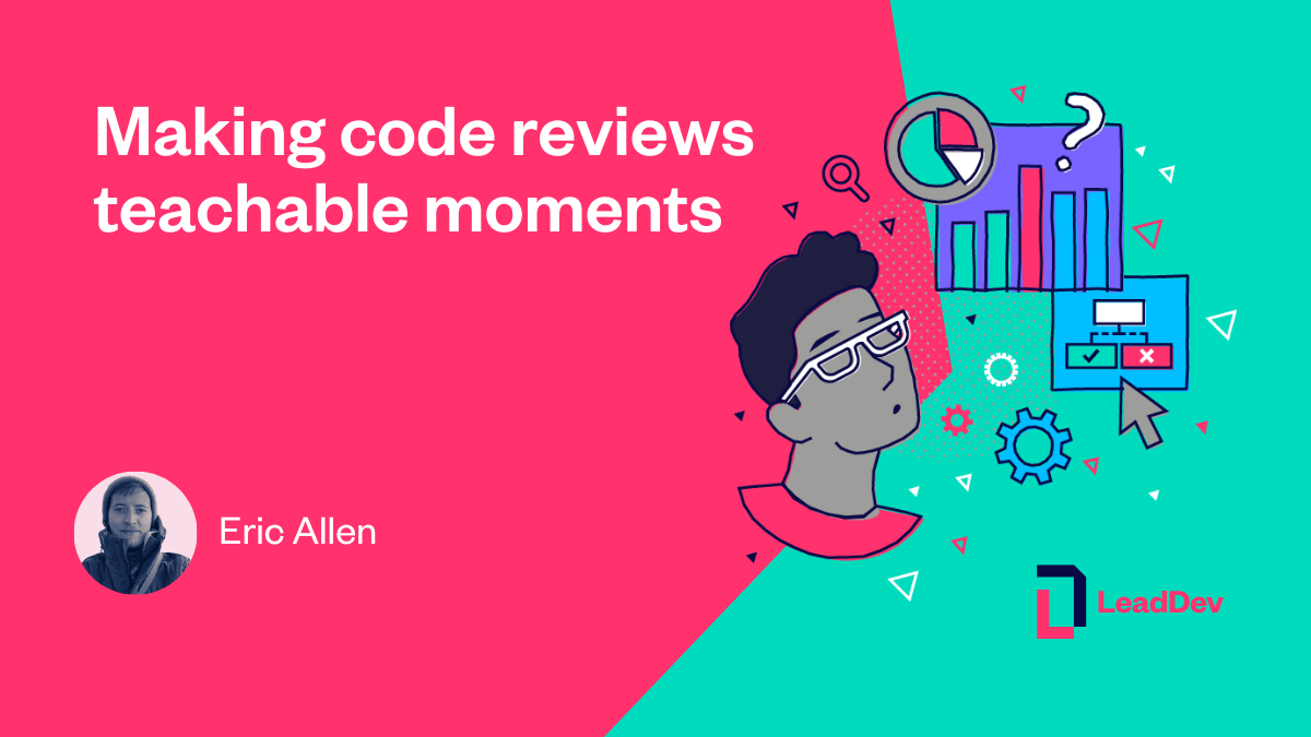 Making code reviews teachable moments - LeadDev