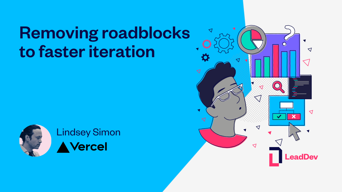 Removing roadblocks to faster iteration - LeadDev