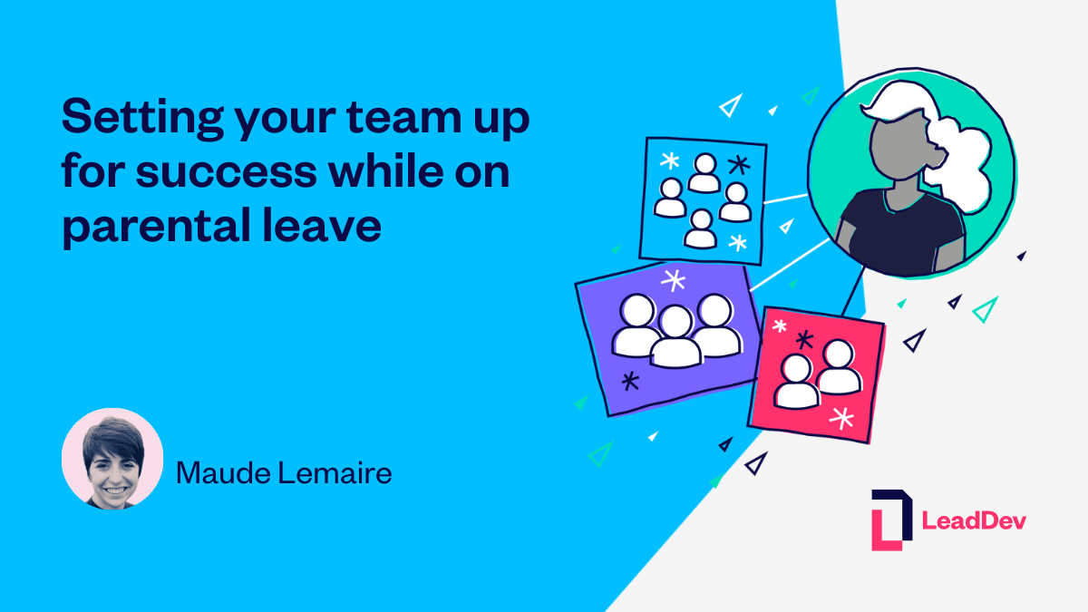 Setting your team up for success while on parental leave - LeadDev